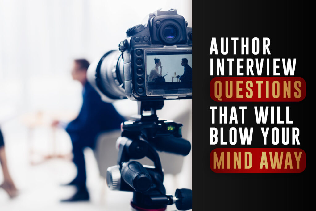 Author Interview Questions That Will Blow Your Mind Away - Adazing