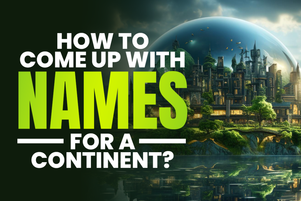 How to Come Up with Names for a Continent? - Adazing