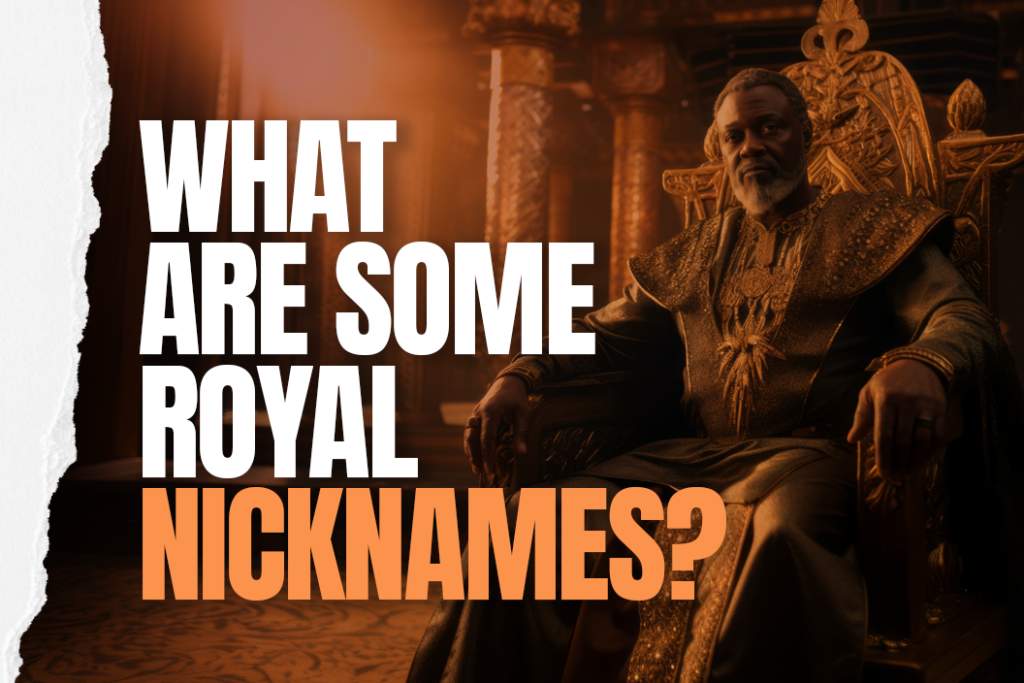 What are Some Royal Nicknames? - Adazing