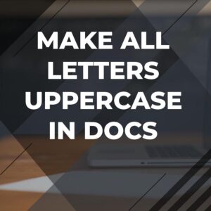 How to Capitalize All Letters in Google Docs Effectively - Adazing