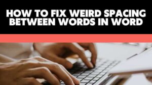How to Fix Weird Spacing Between Words in Word - Adazing