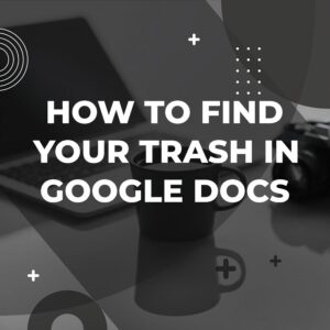 How to Access Trash in Google Docs - Adazing