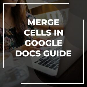 Mastering How to Merge Cells in Google Docs - Adazing